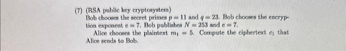 Solved (7) (RSA public key cryptosystem) Bob chooses the | Chegg.com