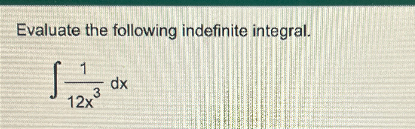 Solved Evaluate the following indefinite integral.∫﻿﻿112x3dx | Chegg.com