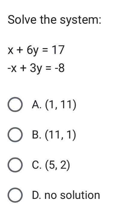 Solved Solve the system: x+6y=17−x+3y=−8 A. (1,11) B. (11,1) | Chegg.com