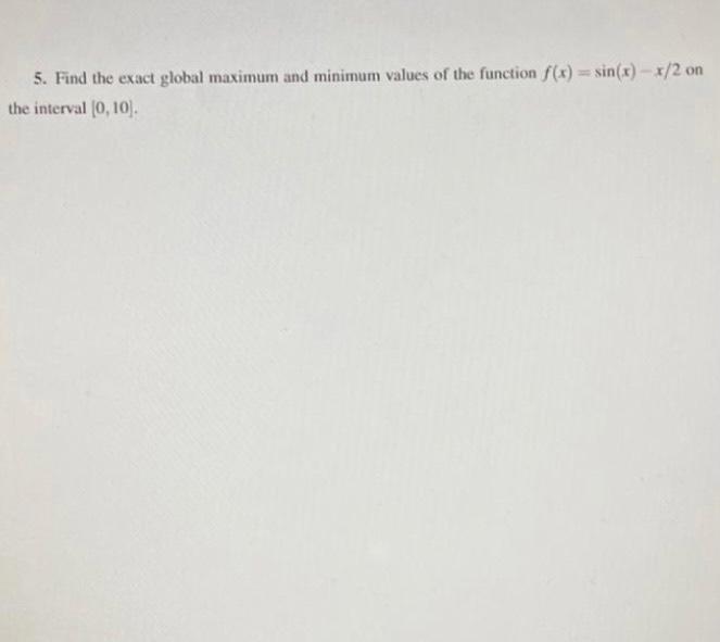 Solved 5. Find the exact global maximum and minimum values | Chegg.com