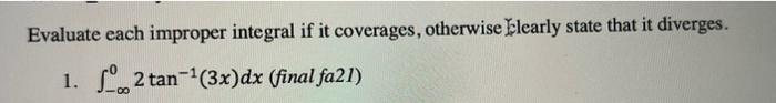 Solved Evaluate each improper integral if it coverages, | Chegg.com
