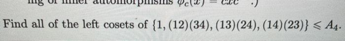 Solved Find all of the left cosets of {1, (12)(34), | Chegg.com