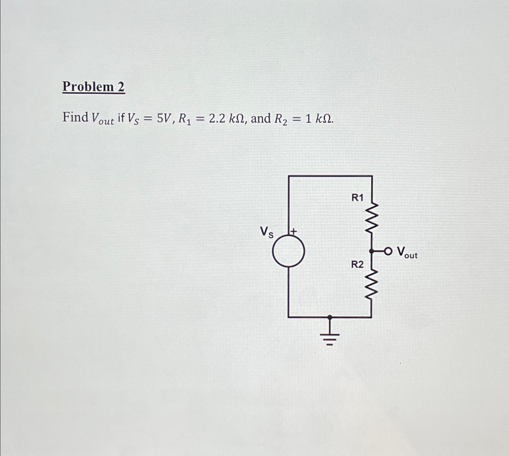 Solved Problem 2?Find Vout ﻿if VS=5V,R1=2.2kΩ, ﻿and R2=1kΩ. | Chegg.com