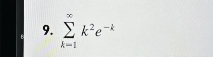 9. ∑k=1∞k2e−k | Chegg.com