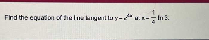 Solved 1find The Equation Of The Line Tangent To Y E4x At