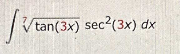 Solved ∫﻿﻿tan(3x)7sec2(3x)dx | Chegg.com