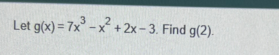 Solved Let g(x)=7x3-x2+2x-3. ﻿Find g(2) | Chegg.com