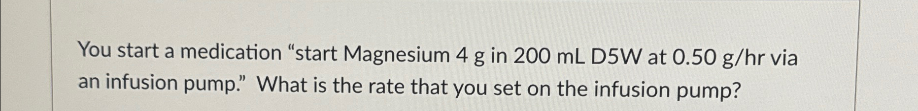 Solved You start a medication "start Magnesium 4g ﻿in 200mL | Chegg.com
