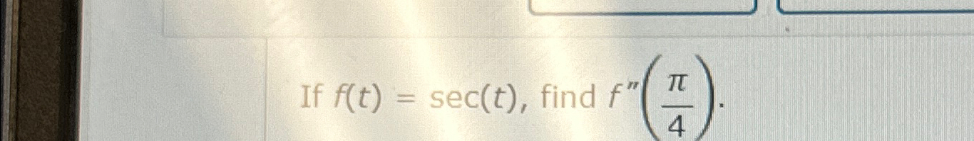 Solved If f(t)=sec(t), ﻿find f''(π4) | Chegg.com