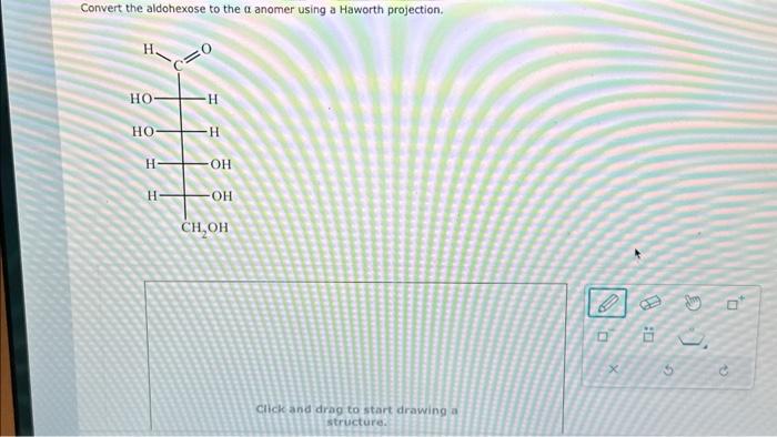 Solved Convert the aldohexose to the α anomer using a | Chegg.com