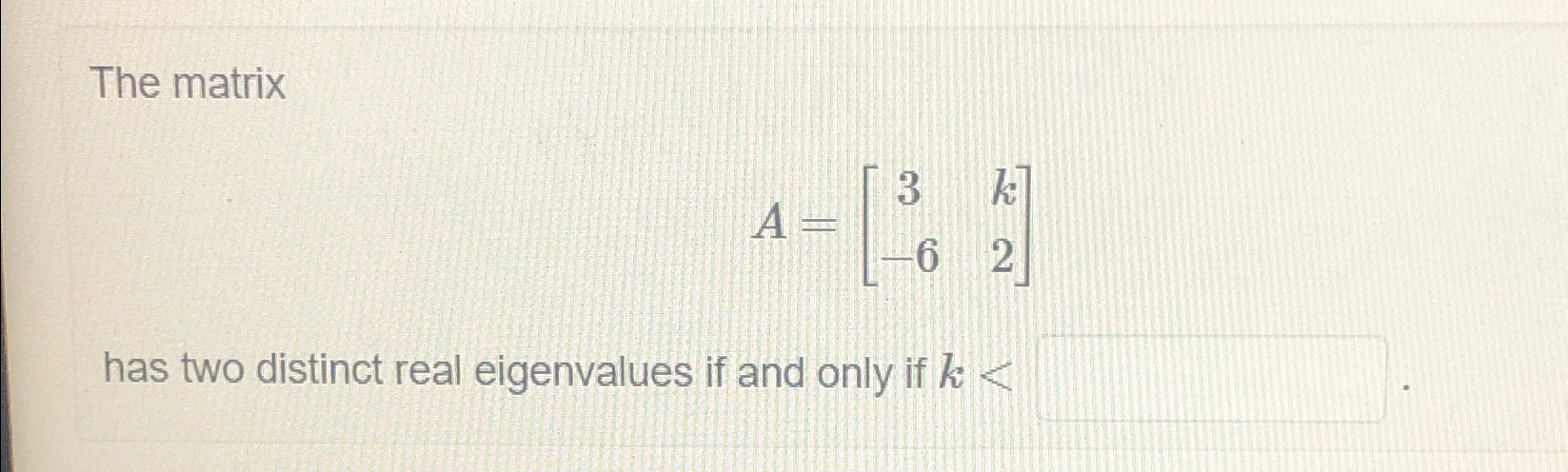 Solved The matrixA=[3k-62]has two distinct real eigenvalues | Chegg.com