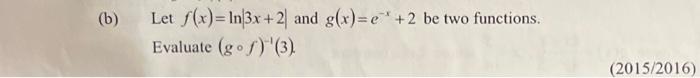 Solved Let f(x)=ln∣3x+2∣ and g(x)=e−x+2 be two functions. | Chegg.com