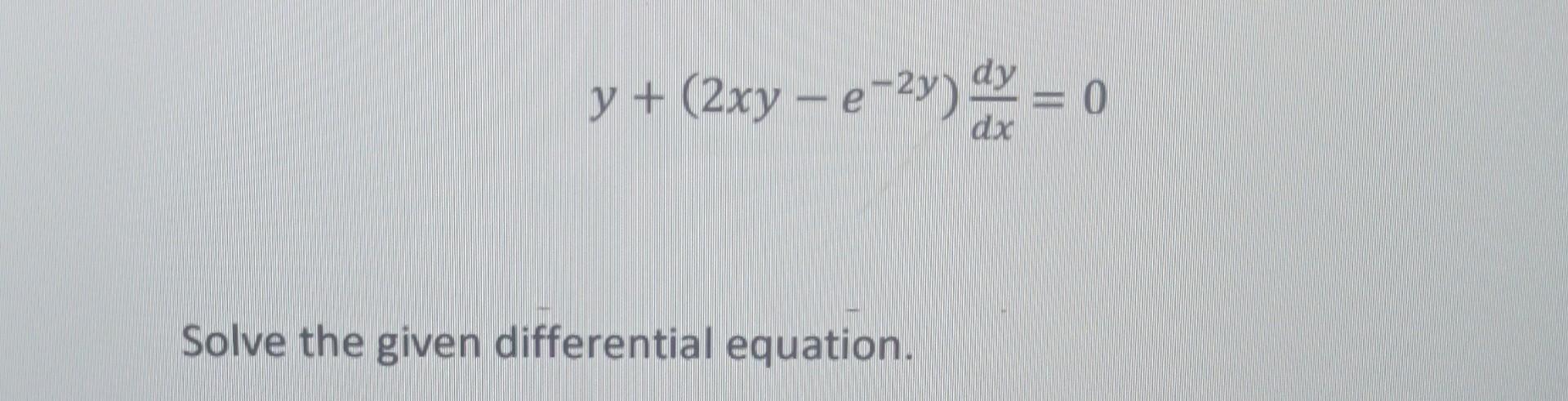 Solved y+(2xy−e−2y)dxdy=0 Solve the given differential | Chegg.com