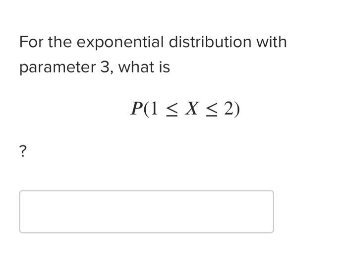 Solved For the exponential distribution with parameter 3 , | Chegg.com