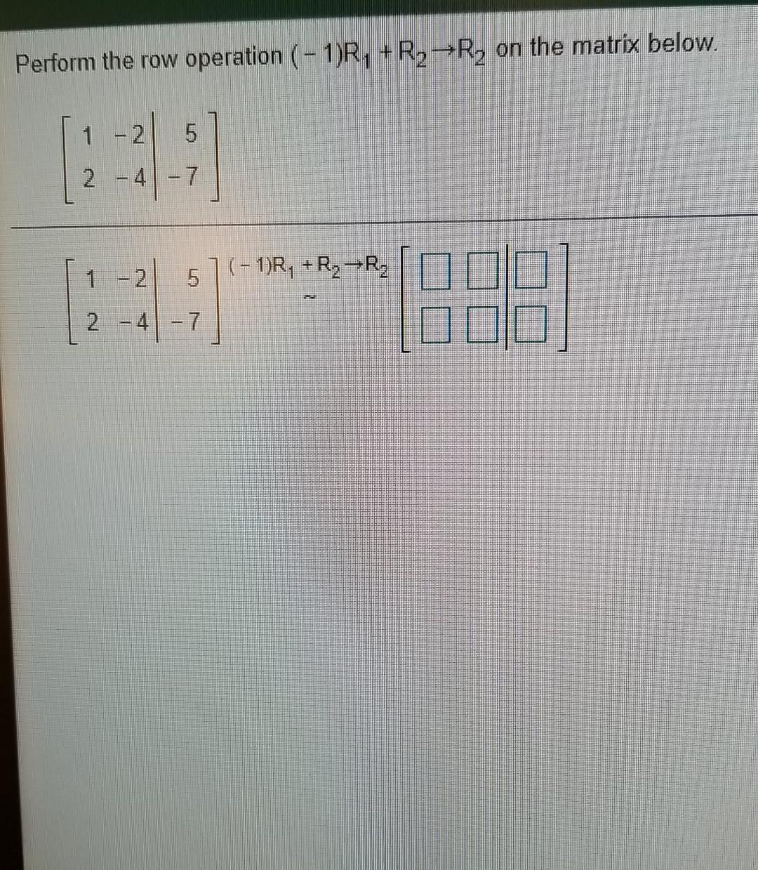 Solved Perform the row operation (-1)R, +R2->R2 on the | Chegg.com