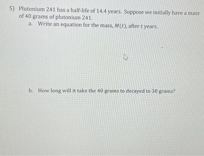 Solved 5) Plutonium 241 has a half-life of 14.4 years. | Chegg.com
