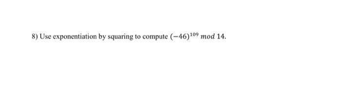 Solved 8) Use exponentiation by squaring to compute (-46)109 | Chegg.com