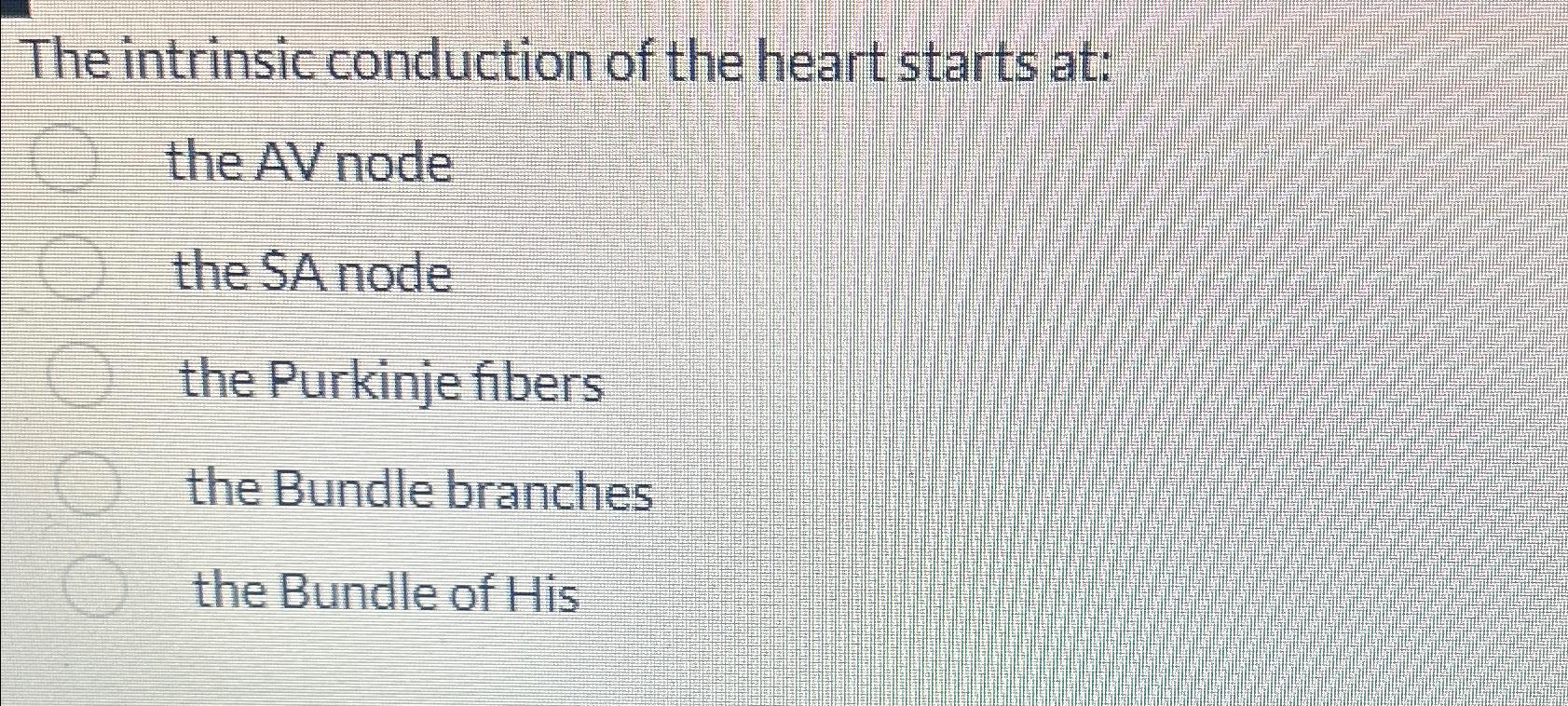 Solved The intrinsic conduction of the heart starts at:the | Chegg.com