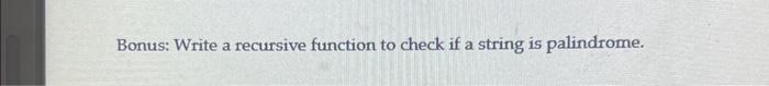 Solved Bonus: Write a recursive function to check if a | Chegg.com