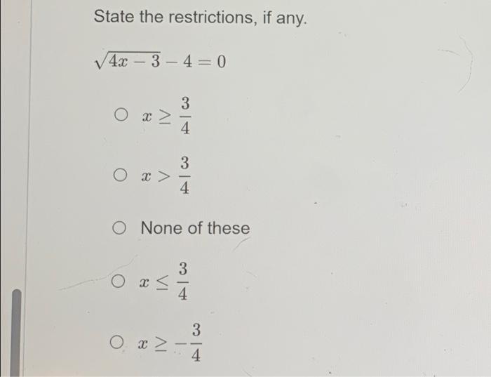 Solved State the restrictions, if any. 4x−3−4=0x≥43x>43 None | Chegg.com