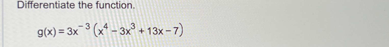 Solved Differentiate the function.g(x)=3x-3(x4-3x3+13x-7) | Chegg.com