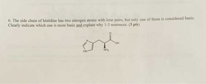 Solved 6. The side chain of histidine has two nitrogen atoms | Chegg.com