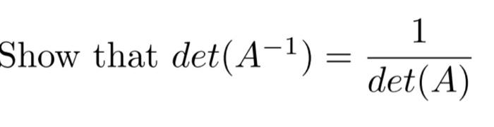 Solved Show that det(A−1)=det(A)1 | Chegg.com