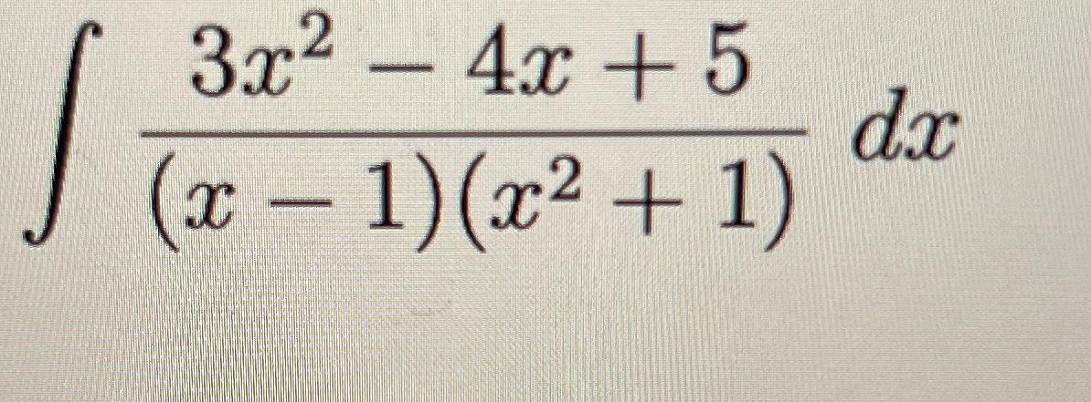 Solved ∫﻿﻿3x2-4x+5(x-1)(x2+1)dx | Chegg.com