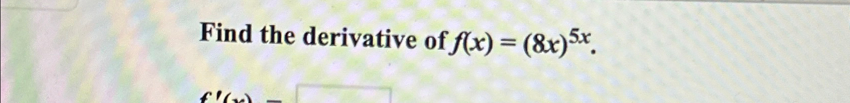 Solved Find the derivative of f(x)=(8x)5x. | Chegg.com