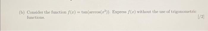 Solved (b) Consider the function f(x) = tan(arccos(x²)). | Chegg.com
