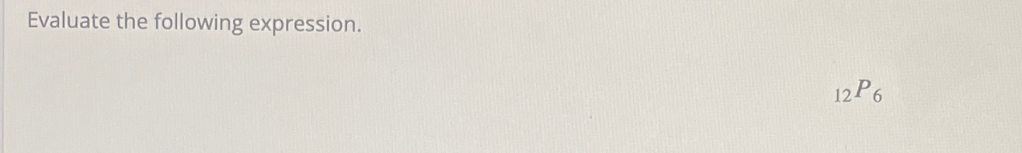 Solved Evaluate the following expression.?12P6 | Chegg.com