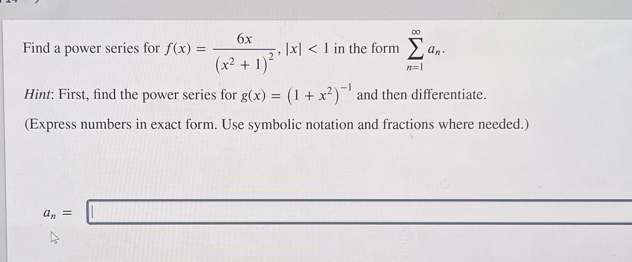 Solved Find a power series for f(x)=6x(x2+1)2,|x|