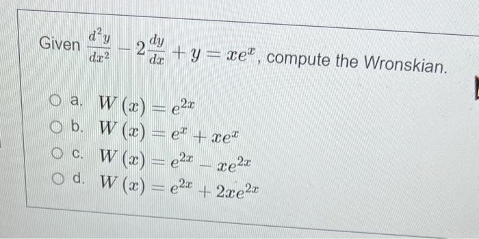 Solved Given dx2d2y−2dxdy+y=xex, compute the Wronskian. a. | Chegg.com Solved Given dx2d2y−2dxdy+y=xex, compute the Wronskian. a. | Chegg.com