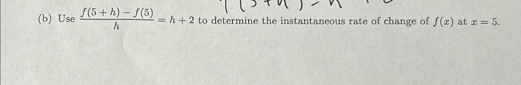 Solved (b) ﻿Use f(5+h)-f(5)h=h+2 ﻿to determine the | Chegg.com