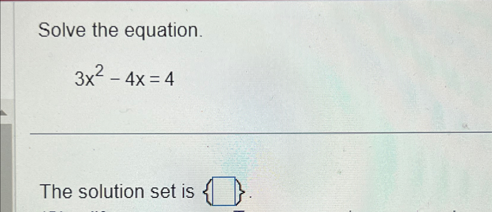 Solved Solve the equation.3x2-4x=4The solution set is | Chegg.com