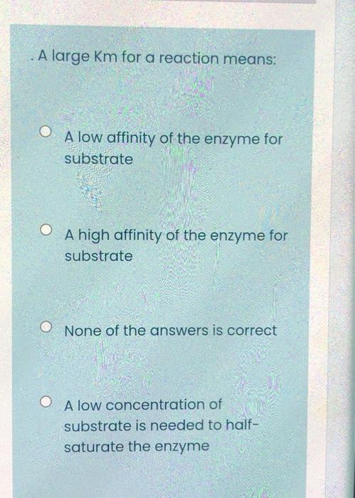 Solved . A large Km for a reaction means: A low affinity of | Chegg.com