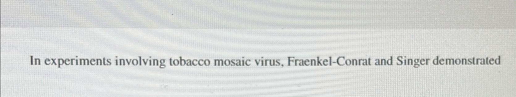 Solved In experiments involving tobacco mosaic virus, | Chegg.com