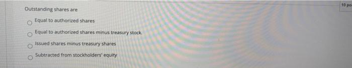 Solved 10 po Outstanding shares are Equal to authorized | Chegg.com