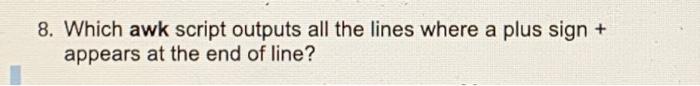Solved 8. Which awk script outputs all the lines where a | Chegg.com