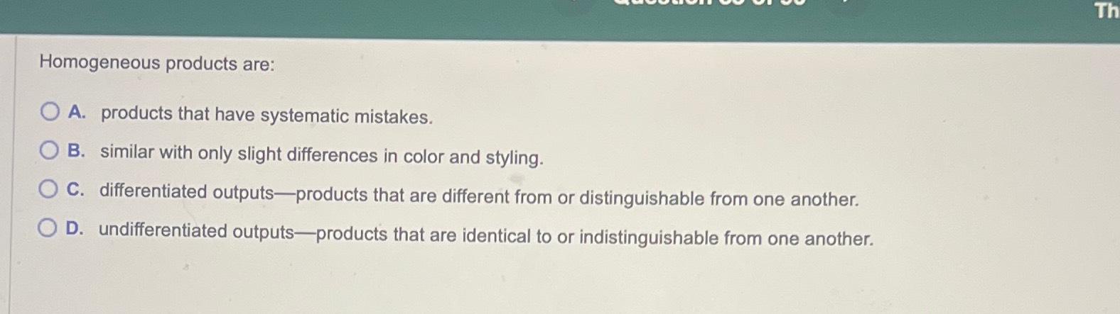 Solved Homogeneous products are:A. ﻿products that have | Chegg.com