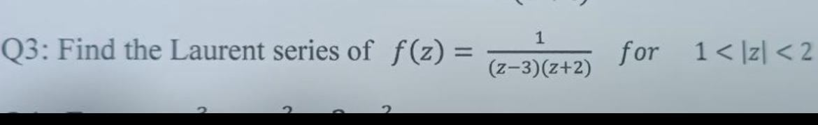 Solved Q3: Find the Laurent series of f(z)=1(z-3)(z+2) ﻿for | Chegg.com