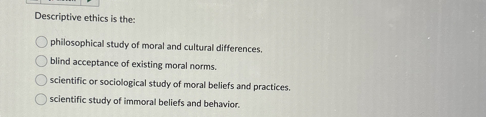 Solved Descriptive ethics is the:philosophical study of | Chegg.com