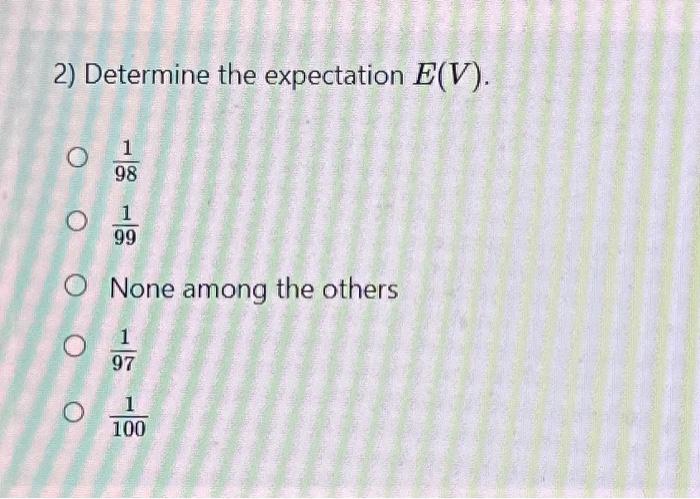 Solved 2) Determine the expectation E(V). 1 98 1 99 O None | Chegg.com