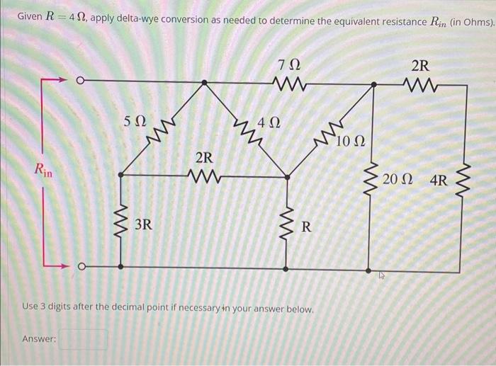 Solved Given R = 4 , apply delta-wye conversion as needed to | Chegg.com