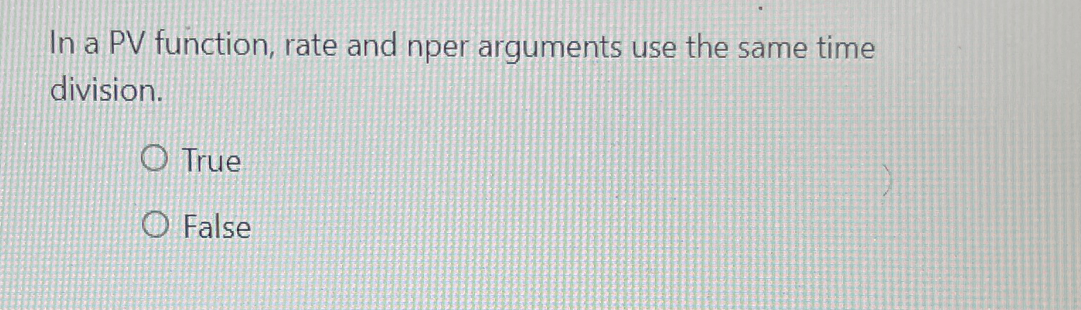 In a PV function, rate and nper arguments use the | Chegg.com