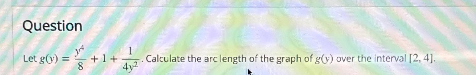 Solved QuestionLet g(y)=y48+1+14y2. ﻿Calculate the arc | Chegg.com