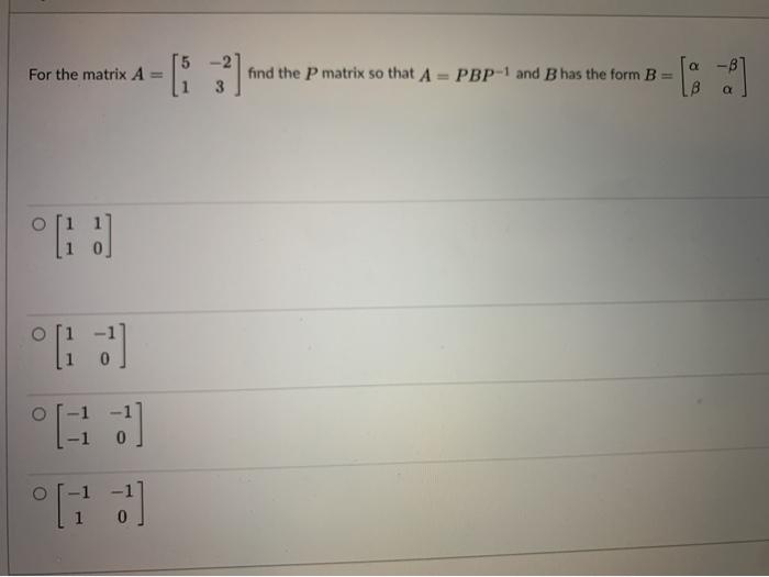Solved For the matrix A find the P matrix so that A = PBP-1 | Chegg.com