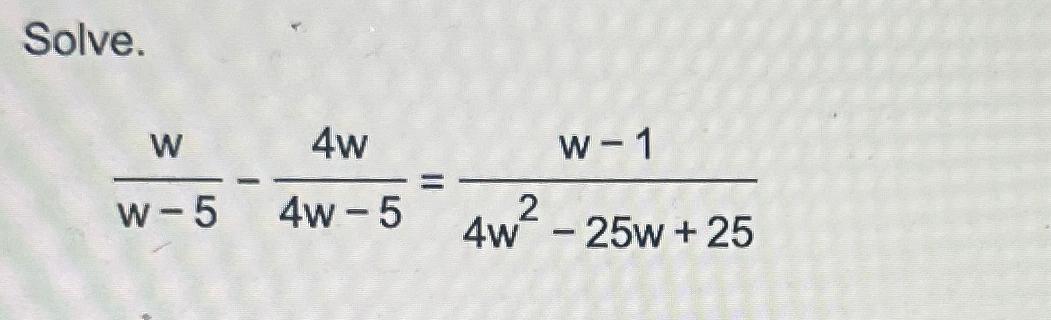 Solved Solve.ww-5-4w4w-5=w-14w2-25w+25 | Chegg.com