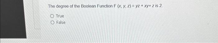 Solved The degree of the Boolean Function F(x,y,z)=yz+xy+z | Chegg.com