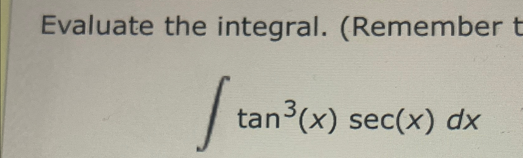 Solved Evaluate the integral. (Remember∫﻿﻿tan3(x)sec(x)dx | Chegg.com